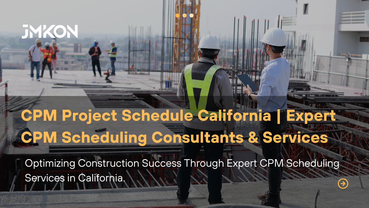 Consultants for CPM Project Schedule California - JMKON